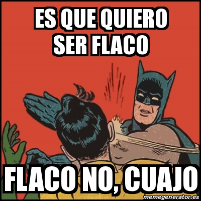 Meme Batman slaps Robin - Es que quiero ser flaco Flaco no, cuajo ...