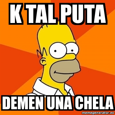 Meme Homer - k tal puta DEMEN UNA CHELA - 28036619