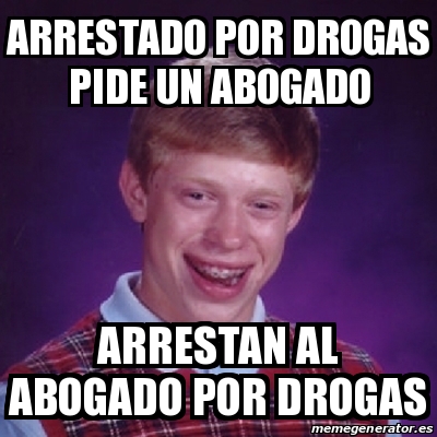 Meme Bad Luck Brian - ARRESTADO POR DROGAS PIDE UN ABOGADO ARRESTAN AL ...