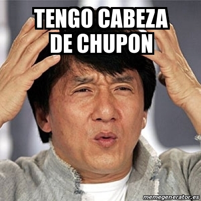 Meme Jackie Chan - TENGO CABEZA DE CHUPON - 28038533