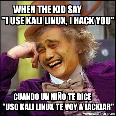 Meme Yao Wonka - When the Kid say "I USE KALI LINUX, I HACK YOU" CUando ...