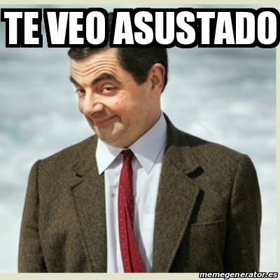 Meme Mr Bean - te veo asustado - 28304426
