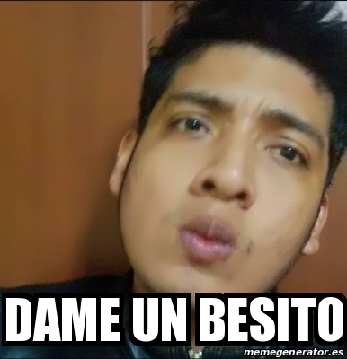 Meme Personalizado - dame un besito - 28304551