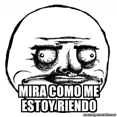 Meme Me Gusta - MIRA COMO ME ESTOY RIENDO - 28305129
