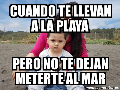 Meme Personalizado - Cuando te llevan a la playa Pero no te dejan ...