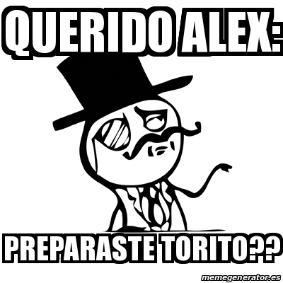 Meme Feel Like A Sir - Querido Alex: Preparaste Torito?? - 28310352