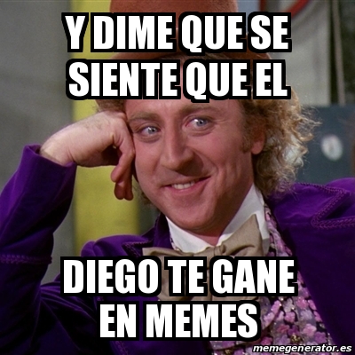 Meme Willy Wonka - Y dime que se siente que el Diego te gane en memes ...