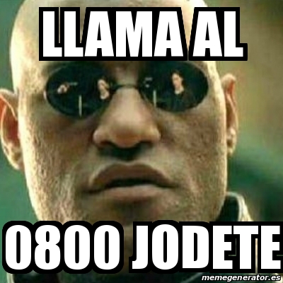Meme What If I Told You - Llama al 0800 jodete - 28317501