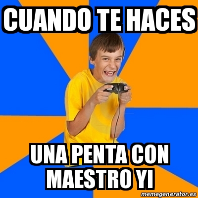 Meme Annoying Gamer Kid - Cuando te haces Una penta con Maestro Yi ...
