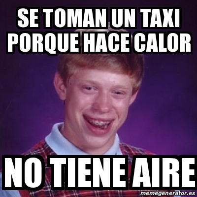 Meme Bad Luck Brian - Se toman un taxi porque hace calor No tiene aire ...