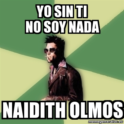 Meme Tyler Durden - yo sin ti no soy nada naidith olmos - 28330702