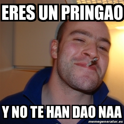 Meme Greg - eres un pringao y no te han dao naa - 28331178