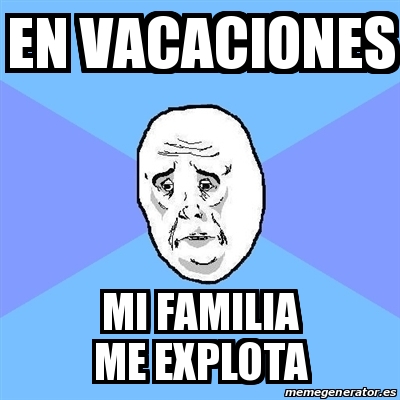 Meme Okay Guy - En vacaciones mi familia me explota - 28331470