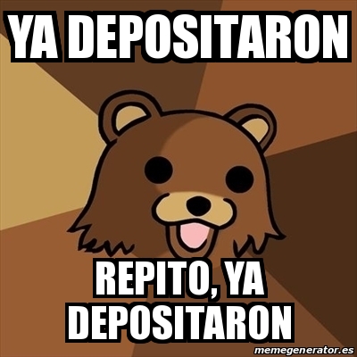 Meme Pedobear - YA DEPOSITARON REPITO, YA DEPOSITARON - 28332039