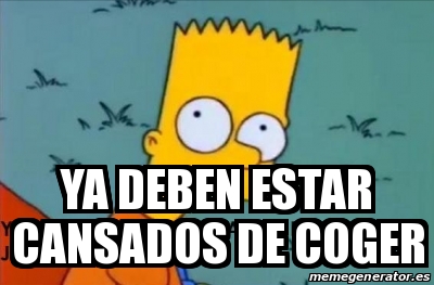 Meme Personalizado - Ya deben estar cansados de coger - 28341878