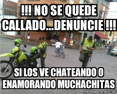 Meme Personalizado - !!! No se quede callado...denuncie !!! Si los ve ...