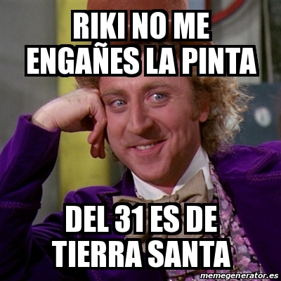 Meme Willy Wonka - Riki no me engaÃ±es la pinta Del 31 es de tierra ...