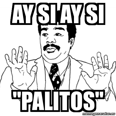 Meme Ay Si - AY SI AY SI "PALITOS" - 28347303