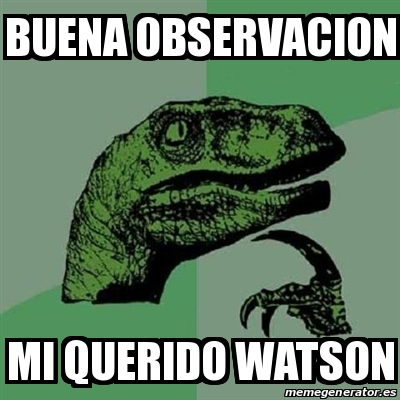 Meme Filosoraptor - BUENA OBSERVACION MI QUERIDO WATSON - 28349150