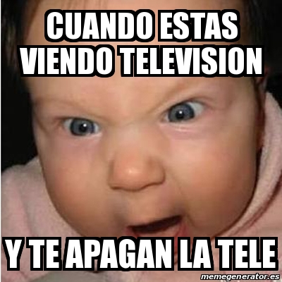 Meme Bebe furioso - cuando estas viendo television y te apagan la tele ...