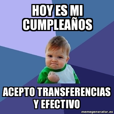 Meme Bebe Exitoso - hoy es mi cumpleaÃ±os acepto transferencias y ...