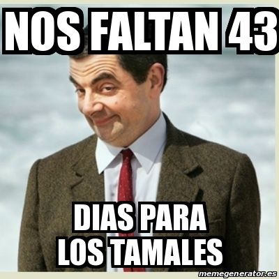 Meme Mr Bean - Nos faltan 43 dias para los tamales - 28351340