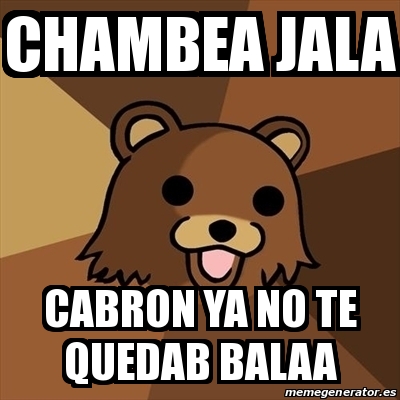 Meme Pedobear - chambea jala cabron ya no te quedab balaa - 28351759