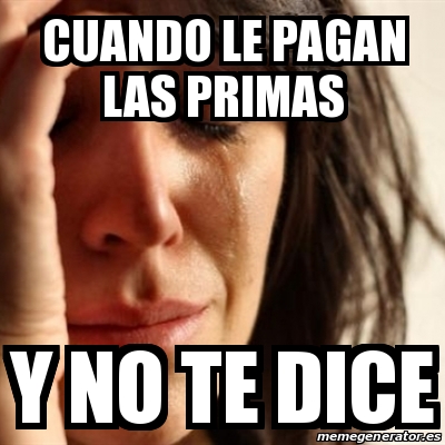 Meme Problems - cuando le pagan las primas y no te dice - 28353145