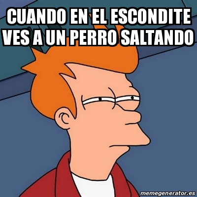 Meme Futurama Fry - Cuando en el escondite ves a un perro saltando ...