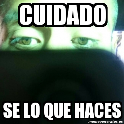 Meme Personalizado - cUIDADO Se lo que haces - 28364517