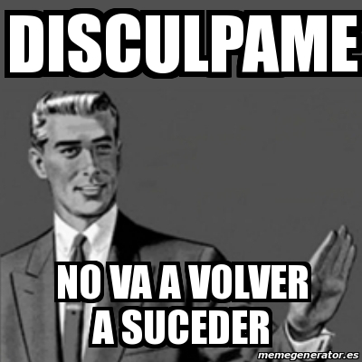 Meme Correction Guy - Disculpame No va a volver a suceder - 28365107