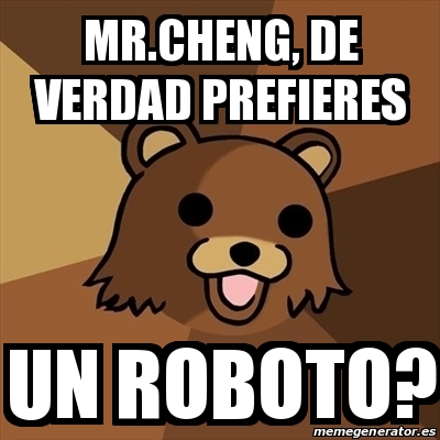 Meme Pedobear - Mr.Cheng, de verdad prefieres un roboto? - 28370211