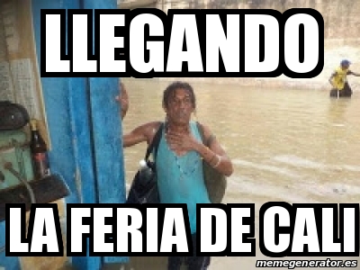 Meme Personalizado - Llegando La feria de cali - 28375702