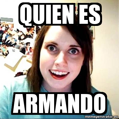 Meme Overly Attached Girlfriend - QUIEN ES ARMANDO - 28375848