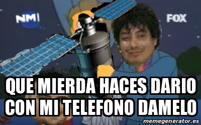 Meme Personalizado - QUE MIERDA HACES dario CON MI TELEFONO DAMELO ...