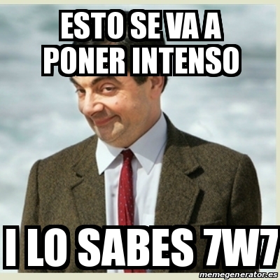 Meme Mr Bean - Esto se va a poner intenso i lo sabes 7w7 - 28376901
