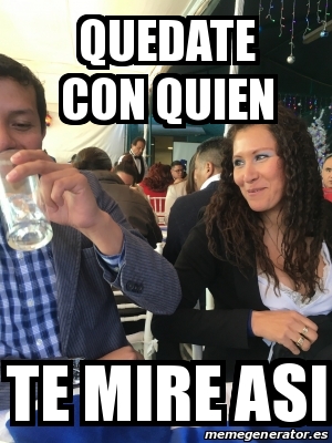 Meme Personalizado - Quedate con quien te mire asi - 28377722
