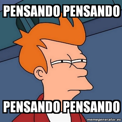 Meme Futurama Fry - Pensando pensando Pensando pensando - 28379465