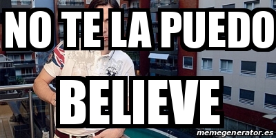 Meme Personalizado - No te la puedo Believe - 28380676