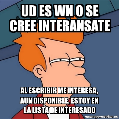 Meme Futurama Fry - Ud es wn o se cree interansate Al escribir me ...