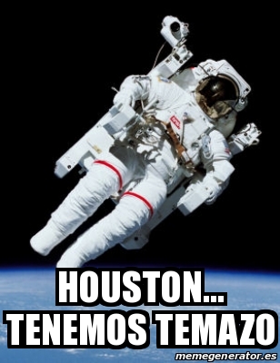 Meme Personalizado - HOUSTON... TENEMOS TEMAZO - 28393735