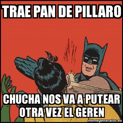 Meme Batman slaps Robin - TRAE PAN DE PILLARO CHUCHA NOS VA A PUTEAR ...