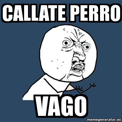 Meme Y U No - callate perro vago - 28041842