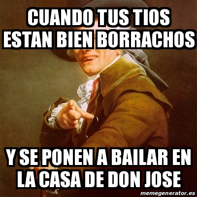 Meme Joseph Ducreux - Cuando tus tios estan bien borrachos Y se ponen a ...