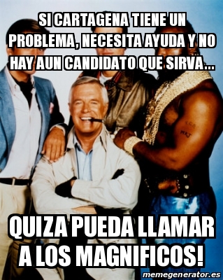 Meme Personalizado - Si Cartagena tiene un problema, necesita ayuda y ...