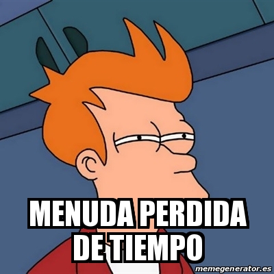 Meme Futurama Fry - Menuda perdida de tiempo - 28043308