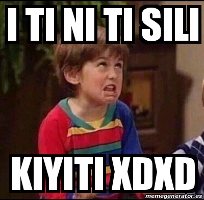 Meme Personalizado - i ti ni ti sili KIYITI XDXD - 28046453