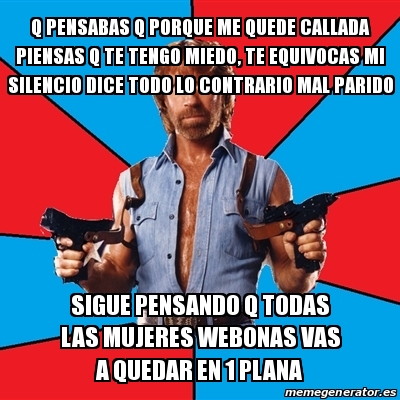 Meme Chuck Norris - Q pensabas q porque me quede callada piensas q te ...
