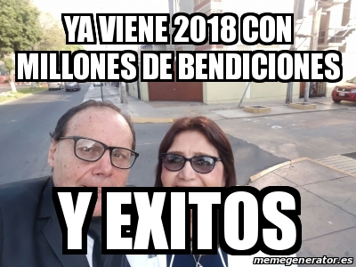 Meme Personalizado - Ya viene 2018 con millones de bendiciones Y exitos ...