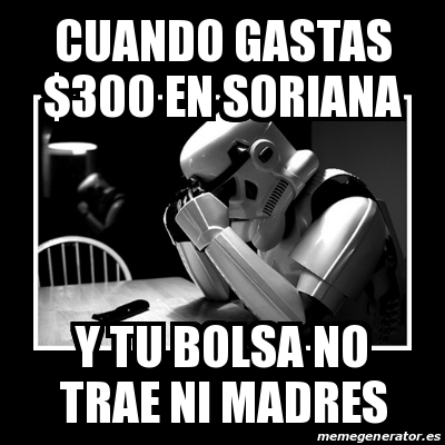 Meme Sad Trooper - Cuando gastas $300 en soriana Y tu bolsa no trae ni ...